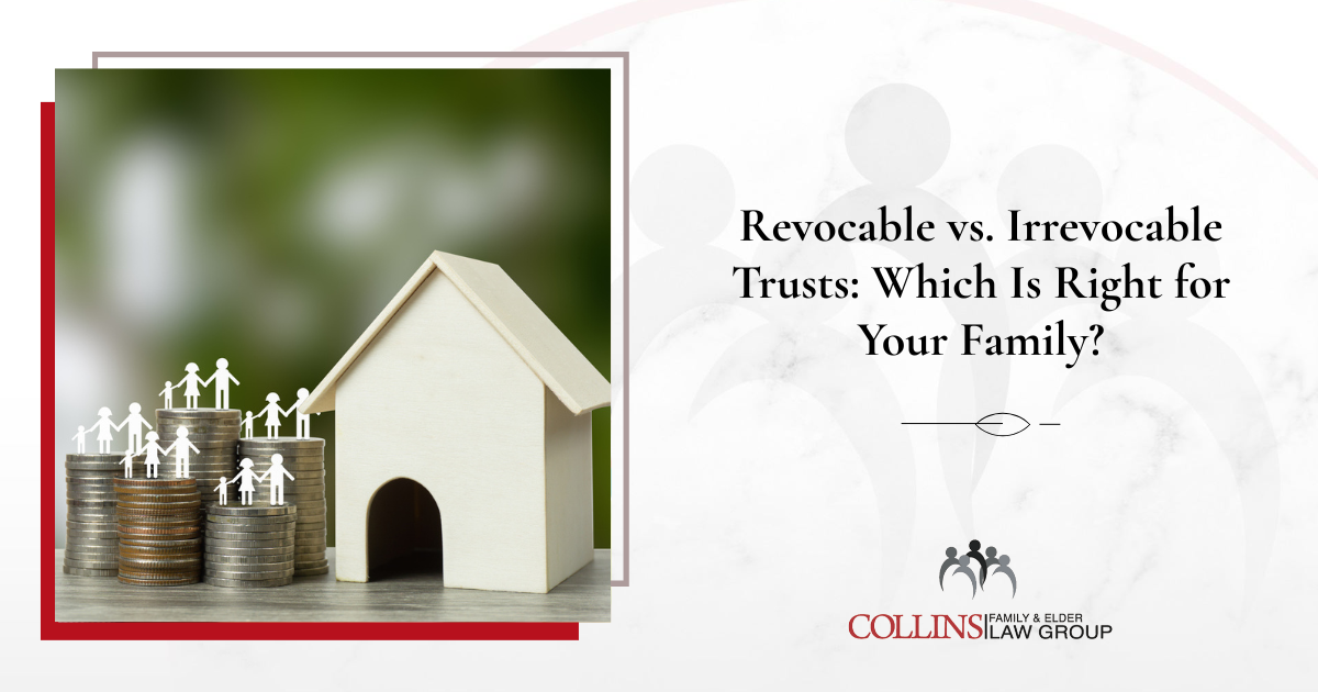 Revocable vs. Irrevocable Trusts: Which Is Right for Your Family?